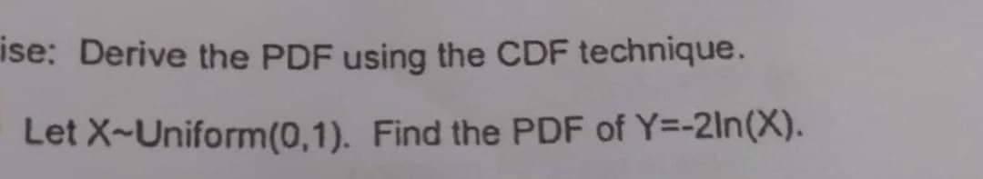 Solved se: Derive the PDF using the CDF technique. Let X∼ | Chegg.com