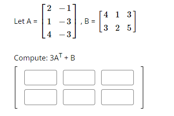 Solved Let A=⎣⎡214−1−3−3⎦⎤,B=[431235] Compute: 3A⊤+B | Chegg.com