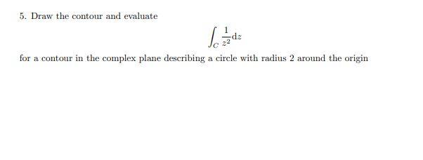Solved 5. Draw the contour and evaluate for a contour in the | Chegg.com