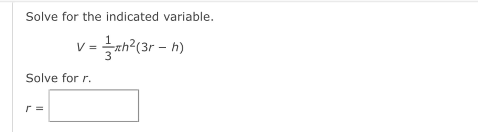 Solved Solve for the indicated variable.V=13πh2(3r-h)Solve | Chegg.com