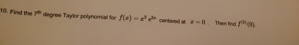 Solved 10. Find the 7th degree Taylor polynomial for f(x) = | Chegg.com