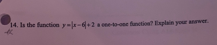 Solved 14. Is the function y=∣x−6∣+2 a one-to-one function? | Chegg.com