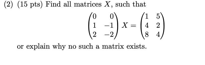 Solved (2) (15 pts) Find all matrices X, such that 0 0 1 5 1 | Chegg.com