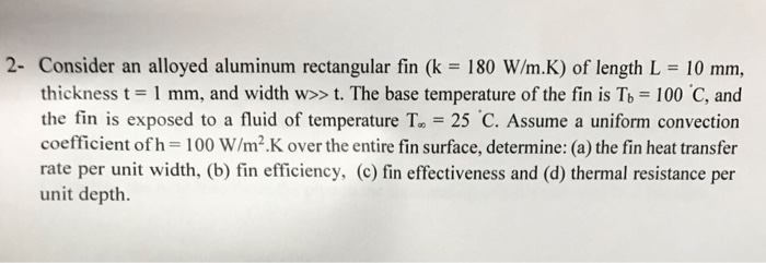 Solved 2- Consider an alloyed aluminurm rectangular fin (k = | Chegg.com