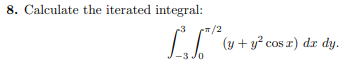 Solved 8. Calculate the iterated integral: Z 3 −3 Z π/2 0 (y | Chegg.com