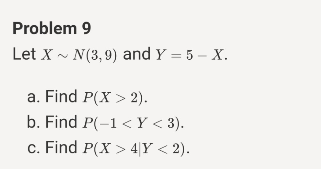 Solved Problem 9 Let X ~ N(3,9) and Y = 5 – X. a. Find P(X > | Chegg.com Solved Problem 9 Let X ~ N(3,9) and Y = 5 – X. a. Find P(X > | Chegg.com