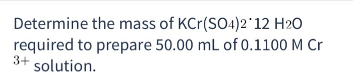 Solved Determine the mass of KCr(SO4)2 12 H20 required to | Chegg.com