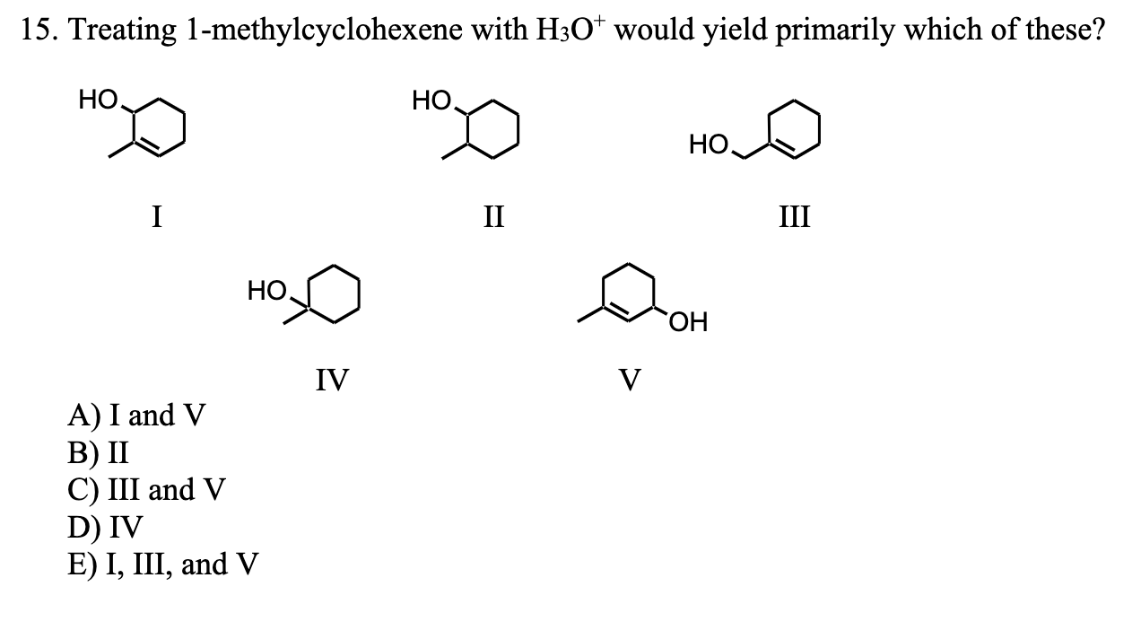 Solved 15. Treating 1-methylcyclohexene with H3O+would yield | Chegg.com