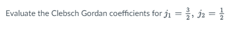 Evaluate the Clebsch Gordan coefficients for | Chegg.com