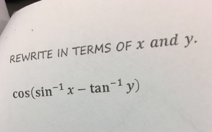 Solved REWRITE IN TERMS OF x and y. cos (sin^-1 x - tan^-1 | Chegg.com