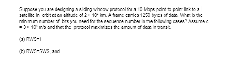 Solved Suppose you are designing a sliding window protocol | Chegg.com