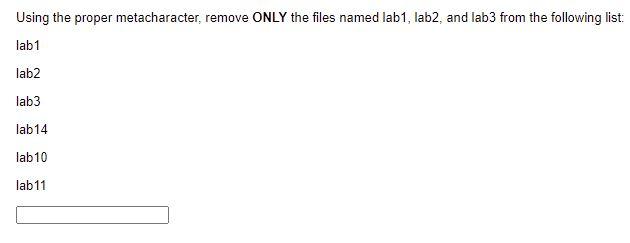 Solved Using the proper metacharacter, remove ONLY the files | Chegg.com