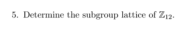 Solved 5. Determine the subgroup lattice of Z12. | Chegg.com