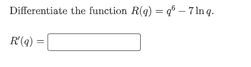 Solved Differentiate the function R(q)=q6−7lnq.Differentiate | Chegg.com
