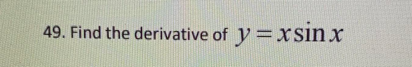 Solved 49. Find the derivative of y = xsin x | Chegg.com