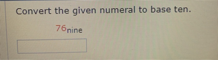 Solved Convert the given numeral to base ten. 76 nine | Chegg.com