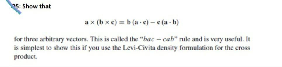Solved 05: Show that ax (b x c) = b (ac) - c(ab) for three | Chegg.com