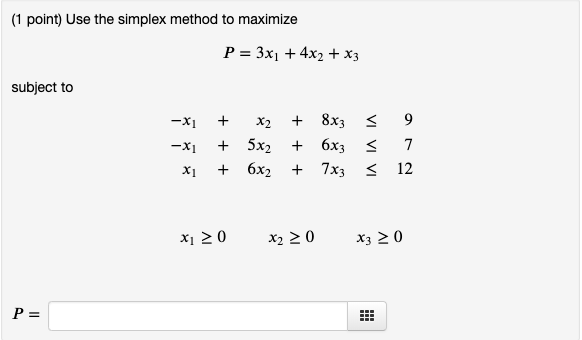 Solved (1 point) Use the simplex method to maximize P = 3x1 | Chegg.com