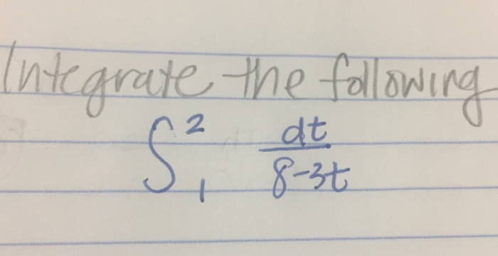 Solved Integrate the following integral^2_1 dt/8 - 3t | Chegg.com