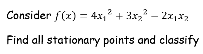 Solved Consider f(x)=4x12+3x22−2x1x2 Find all stationary | Chegg.com