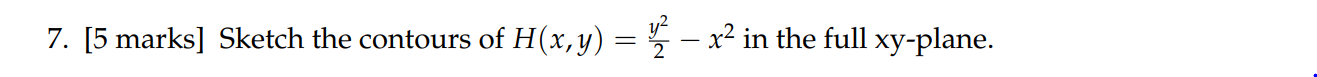Solved 7. [5 marks] Sketch the contours of H(x,y)=2y2−x2 in | Chegg.com