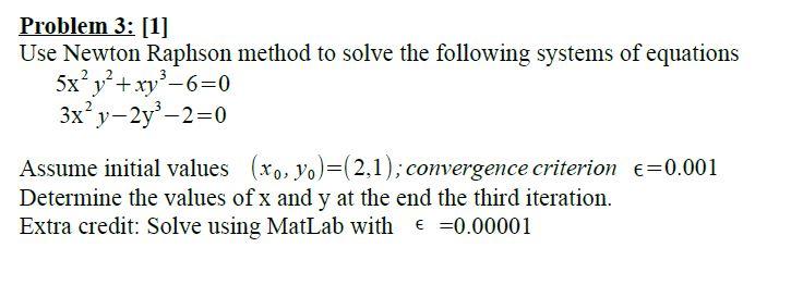 Solved Problem 3: [1] Use Newton Raphson method to solve the | Chegg.com