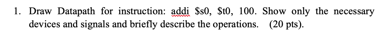 1. Draw Datapath for instruction: addi $80, $t0, 100. | Chegg.com
