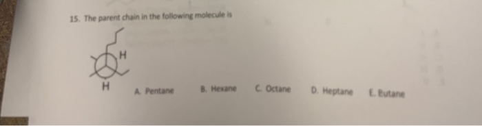 Solved The parent chain in the following molecule is 15. H H | Chegg.com