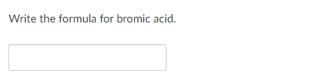 Solved Write the formula for bromic acid. | Chegg.com