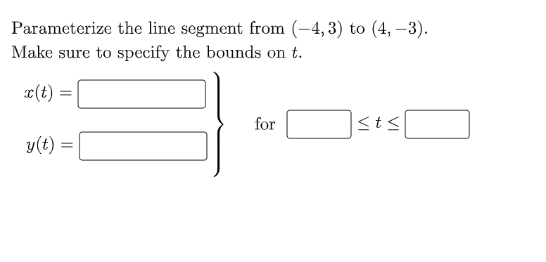 Solved Parameterize the line segment from (-4,3) to (4, -3). | Chegg.com