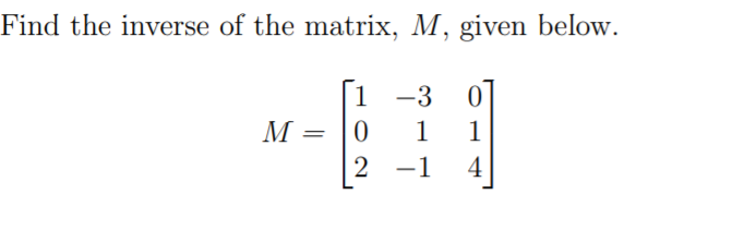 Solved Find the inverse of the matrix, M, given below. M = | Chegg.com