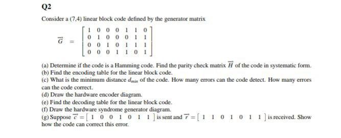 Solved Q2 Consider a (7,4) linear block code defined by the | Chegg.com