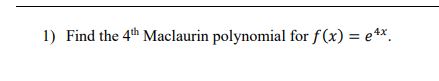 Solved 1) Find the 4th Maclaurin polynomial for f(x)=e4x. | Chegg.com
