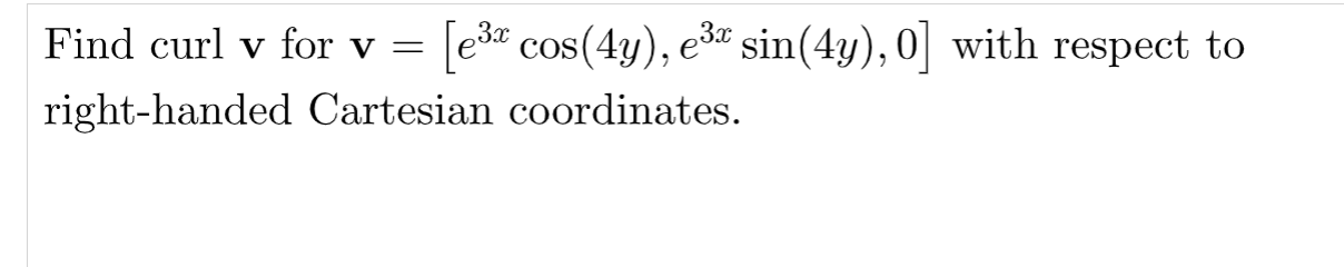 Solved Find curl v for v=[e3xcos(4y),e3xsin(4y),0] with | Chegg.com