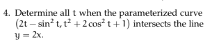 Solved 4. Determine all t when the parameterized curve (2t - | Chegg.com