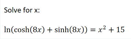 Solved Solve for x: ln(cosh(8x)+sinh(8x))=x2+15 | Chegg.com