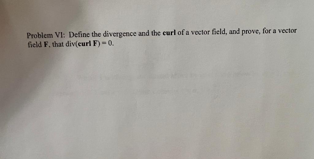 Solved Problem VI: Define the divergence and the curl of a | Chegg.com