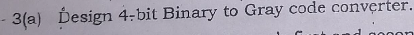 Solved 3(a) Design 4-bit Binary to Gray code converter. | Chegg.com