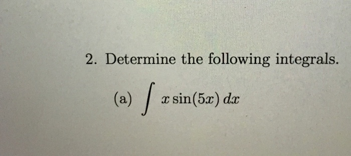 Solved Determine the following integrals. (a) integral x | Chegg.com