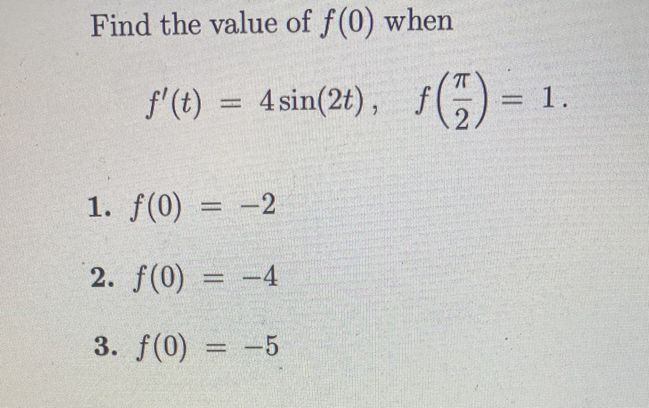 Solved Find the value of f(0) when f′(t)=4sin(2t),f(2π)=1 1. | Chegg.com