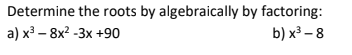 Solved Determine the roots by algebraically by factoring: a) | Chegg.com