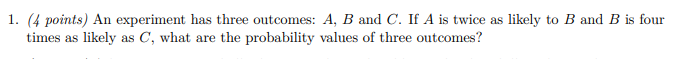 Solved 1. (4 points) An experiment has three outcomes: A, B | Chegg.com