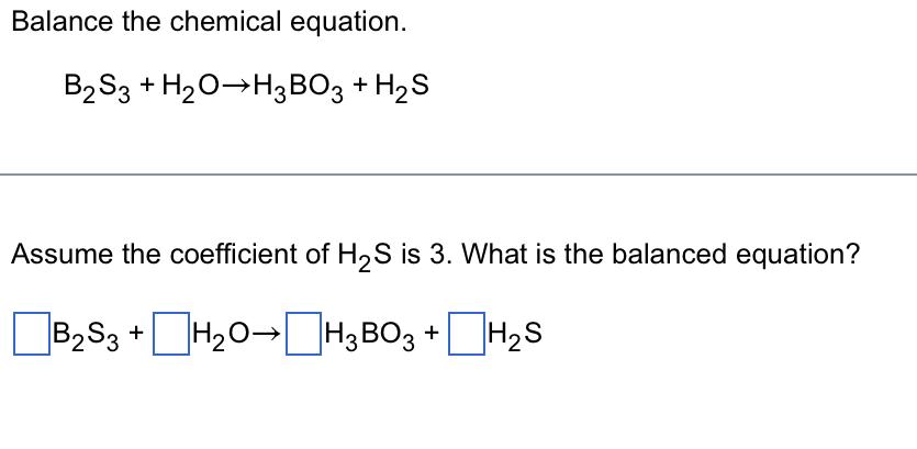 Solved Balance the chemical equation. B2 S3+H2O→H3BO3+H2 S | Chegg.com