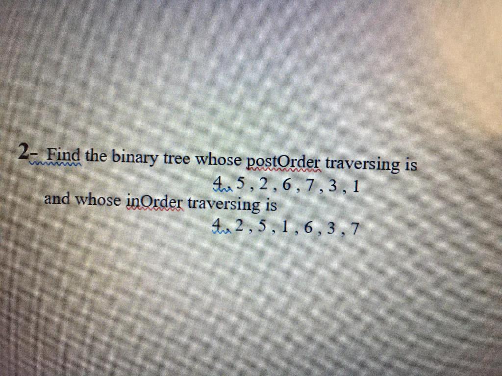 Solved 2- Find the binary tree whose postOrder traversing is | Chegg.com Solved 2- Find the binary tree whose postOrder traversing is | Chegg.com
