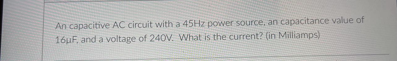 Solved An capacitive AC circuit with a 45 Hz power source, | Chegg.com