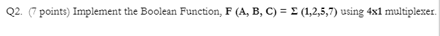 Solved Q2. (7 points) Implement the Boolean Function, F (A, | Chegg.com