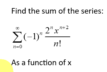 Solved Find the sum of the series: ﻿∑n=0∞(-1)n2nxn+2n!As a | Chegg.com