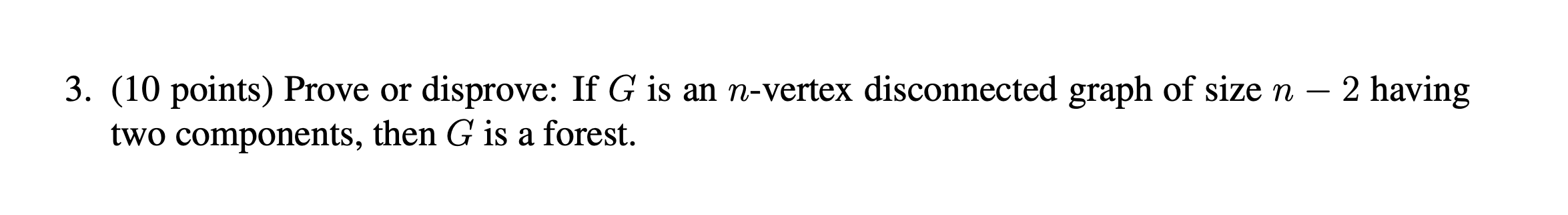 Solved 3. (10 points) Prove or disprove: If G is an n-vertex | Chegg.com