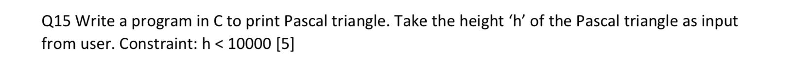 Solved Q15 Write a program in C to print Pascal triangle. | Chegg.com