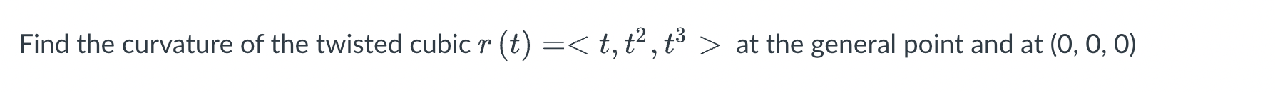 Solved Find the curvature of the twisted cubic r(t)= at the | Chegg.com